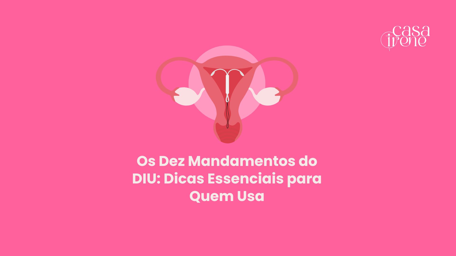 Dicas essenciais para melhor adaptação ao DIU - Casa Irene
